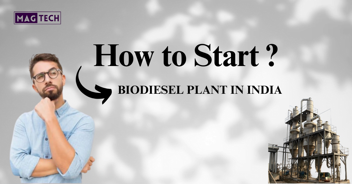 How to Start a Biodiesel Plant In India ? - Magtech